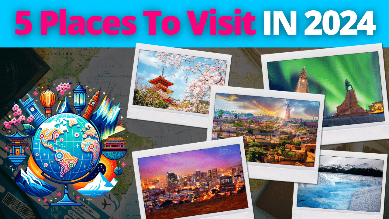 Exploring the World in 2024: Top 5 Must-Visit Destinations